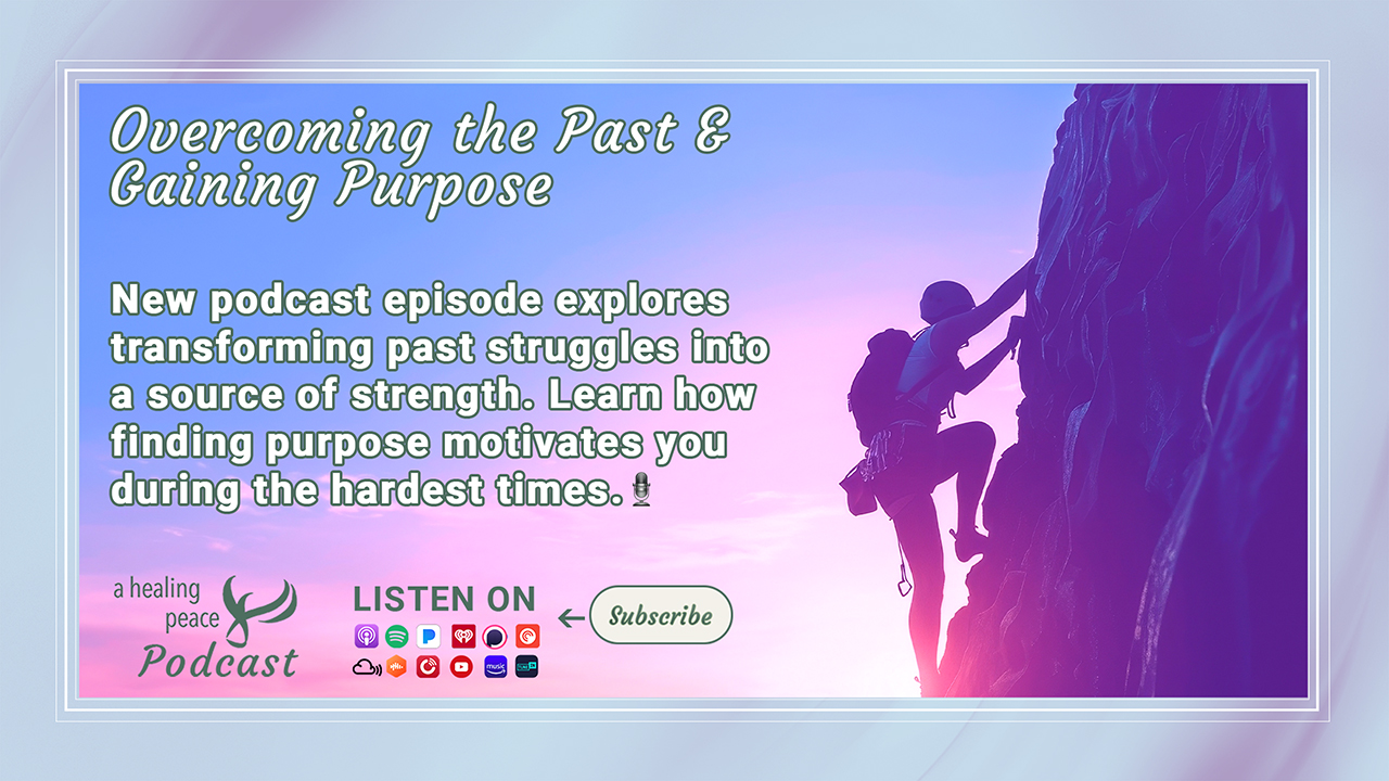 193. E2 – Overcoming the Past & Gaining Purpose | A Healing Peace